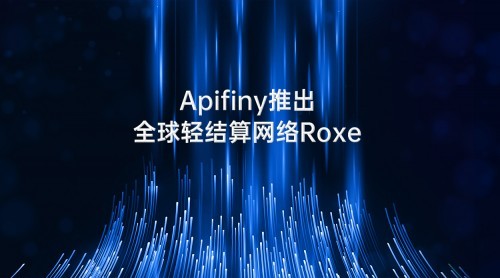 Apifiny推出全球轻结算网络Roxe_TOM资讯